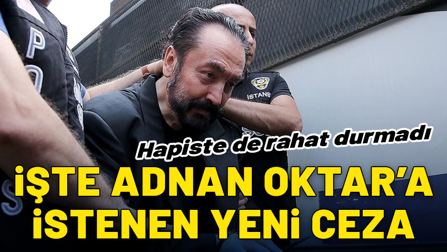 Hapiste de rahat durmadı! İşte Adnan Oktar'a istenen yeni ceza